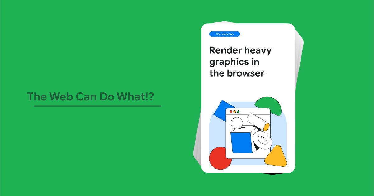 Google - The Web Can Do What!? | Render heavy graphics in the browser